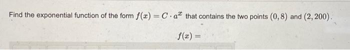 Solved Find the exponential function of the form f(x)=C⋅ax | Chegg.com