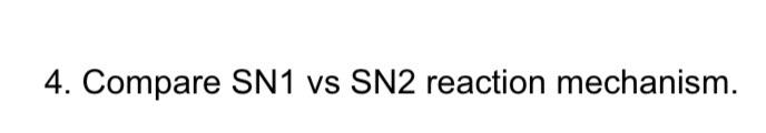 Solved 4. Compare SN1 vs SN2 reaction mechanism. | Chegg.com