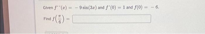 Solved Given f′′(x)=−9sin(3x) and f′(0)=1 and f(0)=−6 Find | Chegg.com