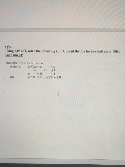 Solved Q5) Using LINGO, solve the following LP. Upload the | Chegg.com
