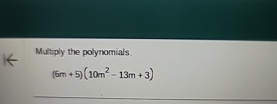 Solved Multiply the polynomials.(6m+5)(10m2-13m+3) | Chegg.com