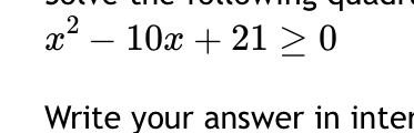 Solved x2-10x+21≥0Write your answer in inter | Chegg.com