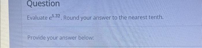 Solved Question Evaluate e5.32. Round your answer to the | Chegg.com