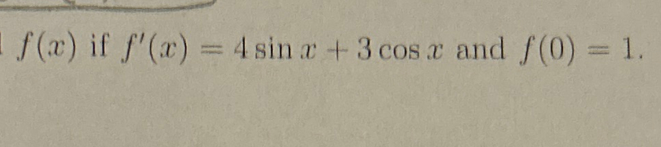 Solved f(x) ﻿if f'(x)=4sinx+3cosx ﻿and f(0)=1. | Chegg.com