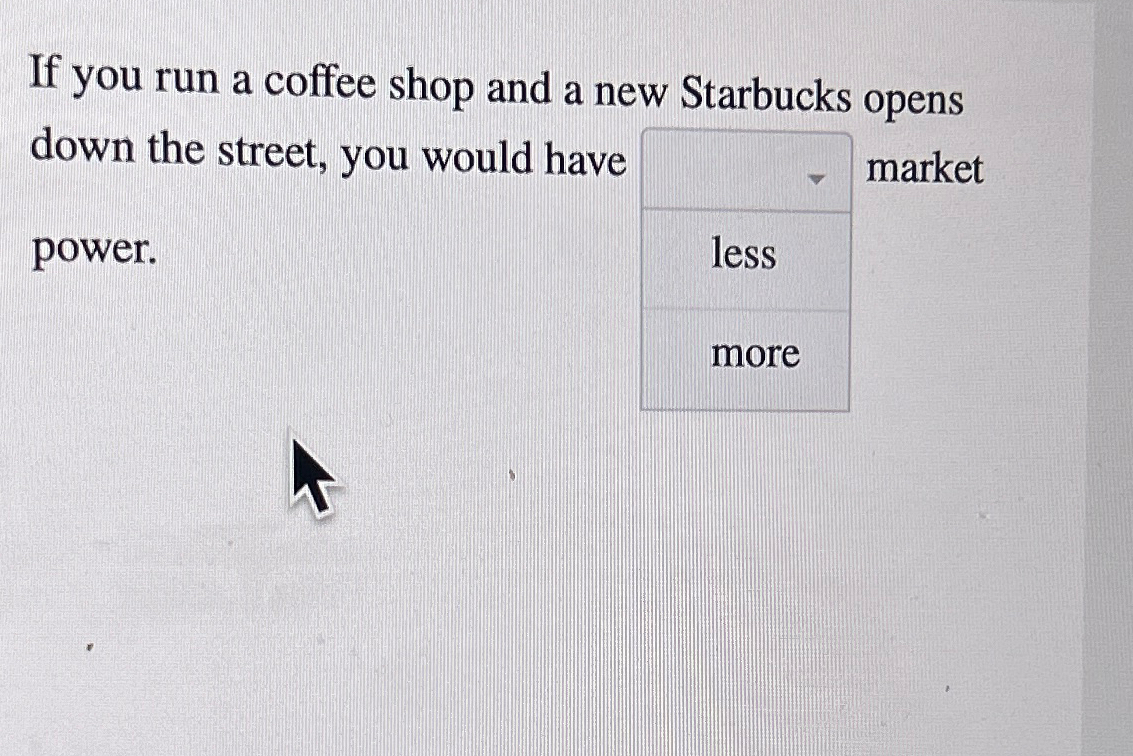 Solved If you run a coffee shop and a new Starbucks opens | Chegg.com