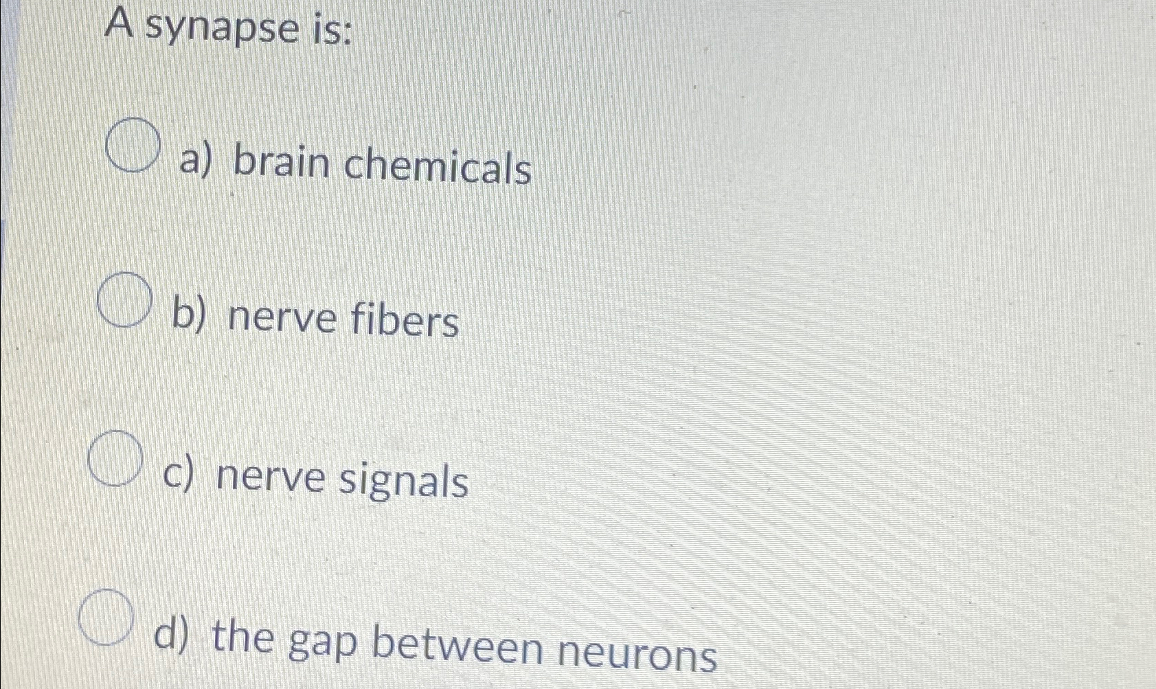 Solved A synapse is:a) ﻿brain chemicalsb) ﻿nerve fibersc) | Chegg.com