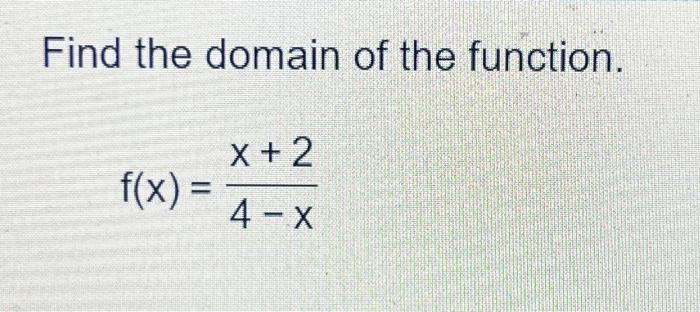 Solved Find the domain of the function. f(x)=4−xx+2 | Chegg.com
