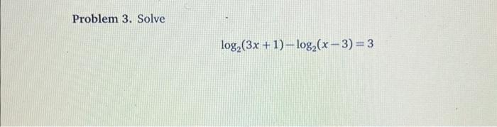 Solved Problem 3. Solve log2(3x+1)−log2(x−3)=3 | Chegg.com