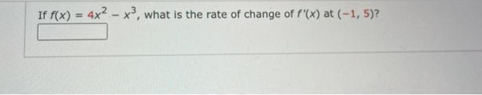 Solved If f(x)=4x2−x3, what is the rate of change of f′(x) | Chegg.com
