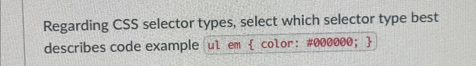 Solved Regarding CSS selector types, select which selector | Chegg.com Solved Regarding CSS selector types, select which selector | Chegg.com