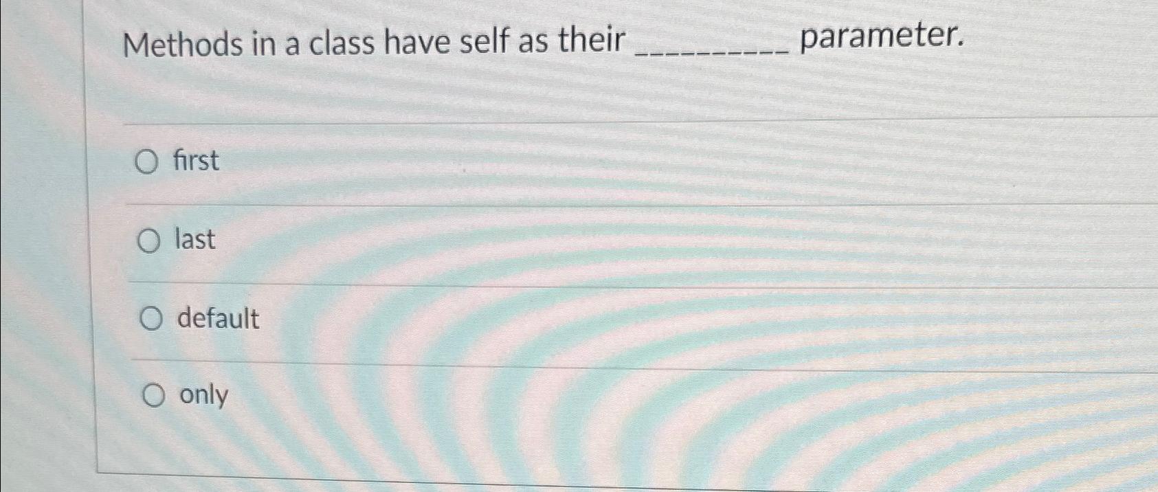 Solved Methods in a class have self as their | Chegg.com