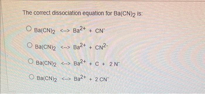 Solved The correct dissociation equation for Ba(CN)2 is: | Chegg.com
