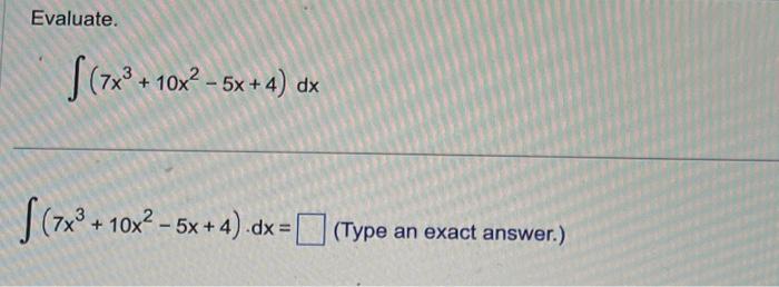 Solved Evaluate. ∫(7x3+10x2−5x+4)dx ∫(7x3+10x2−5x+4)⋅dx= | Chegg.com