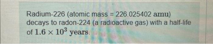 Solved Radium-226 (atomic mass =226.025402amu ) decays to | Chegg.com