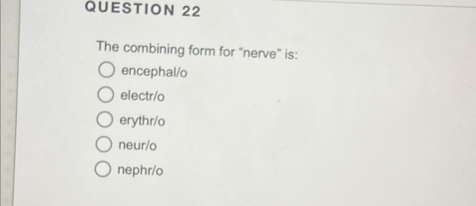 Solved QUESTION 22The combining form for "nerve" | Chegg.com