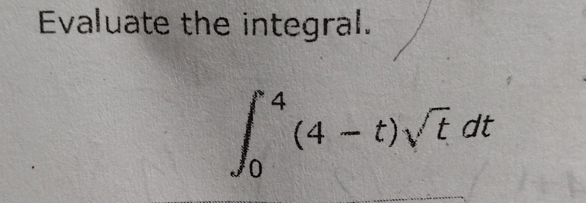 Solved Evaluate the integral. ∫04(4−t)tdt | Chegg.com