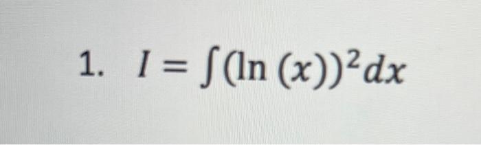 Solved 1. I=∫(ln(x))2dx | Chegg.com