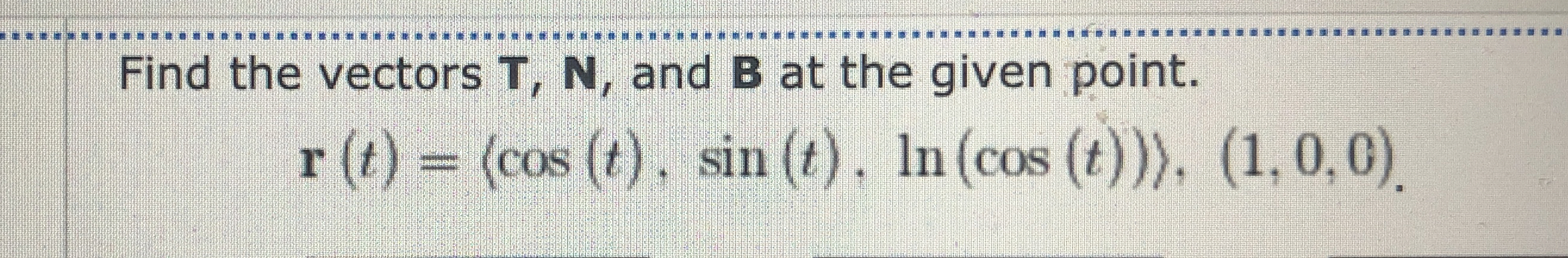 Solved Find the vectors T,N, ﻿and B ﻿at the given | Chegg.com
