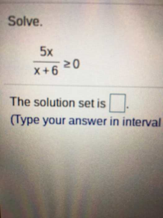 Solved Solve 5x/x+6 greater than or equal to 0. Write answer | Chegg.com