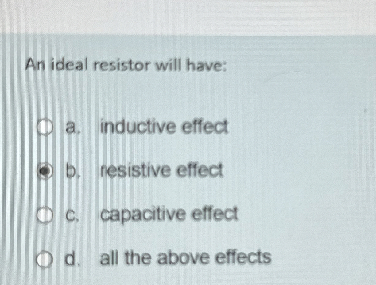 Solved An ideal resistor will have:a. ﻿inductive effectb. | Chegg.com