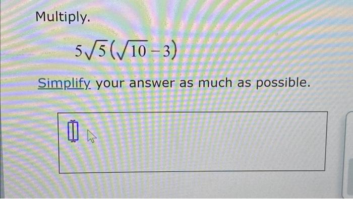 Solved Multiply. 5√5 (√10-3) Simplify your answer as much as | Chegg.com