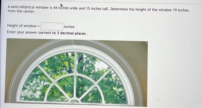 Solved A semi-elliptical window is 44 inches wide and 15 | Chegg.com