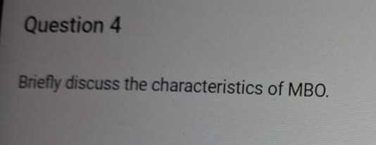 Solved Question 4Briefly discuss the characteristics of MBO. | Chegg.com