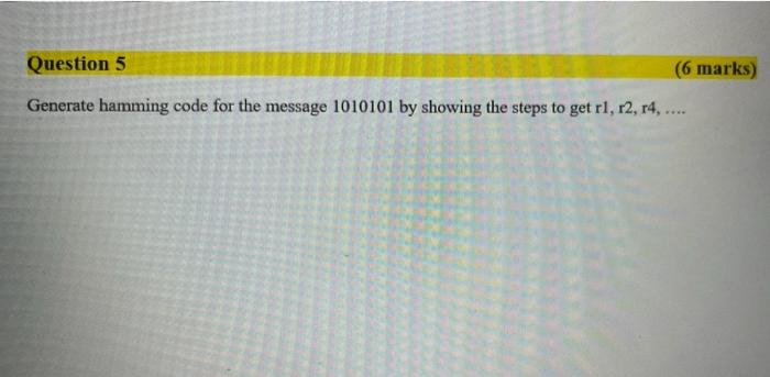Solved Question 5 (6 marks) Generate hamming code for the | Chegg.com