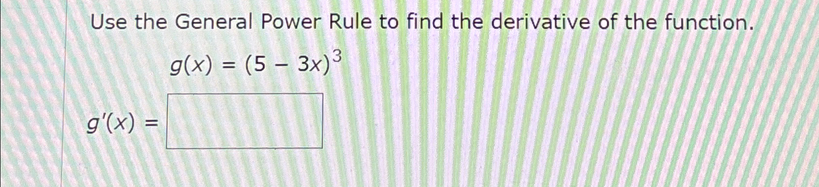 Solved Use the General Power Rule to find the derivative of | Chegg.com