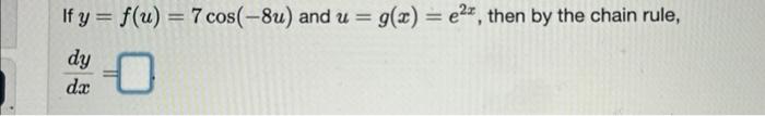 Solved If y=f(u)=7cos(−8u) and u=g(x)=e2x, then by the chain | Chegg.com
