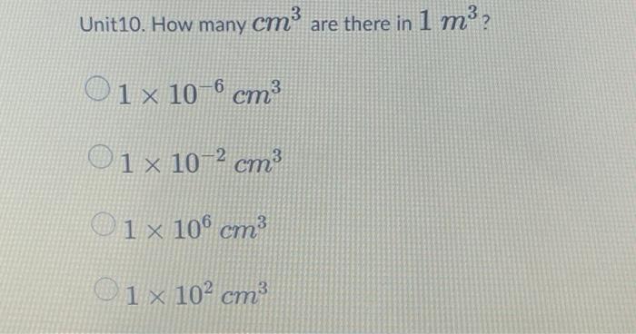 Solved Unit10. How many cm’ are there in 1 m3, O 1 x 10-6 | Chegg.com