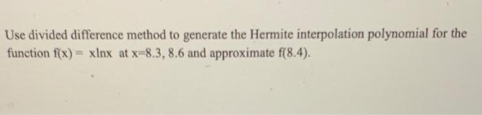 Solved Use divided difference method to generate the Hermite | Chegg.com