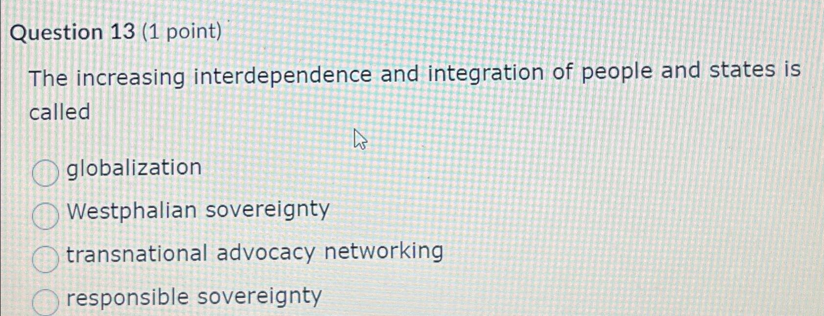 Solved Question 13 (1 ﻿point)The increasing interdependence | Chegg.com