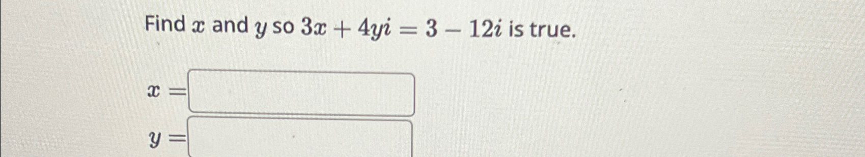 Solved Find x ﻿and y ﻿so 3x+4yi=3-12i ﻿is true.x=y= | Chegg.com