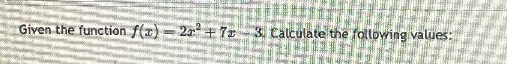 Solved Given the function f(x)=2x2+7x-3. ﻿Calculate the | Chegg.com