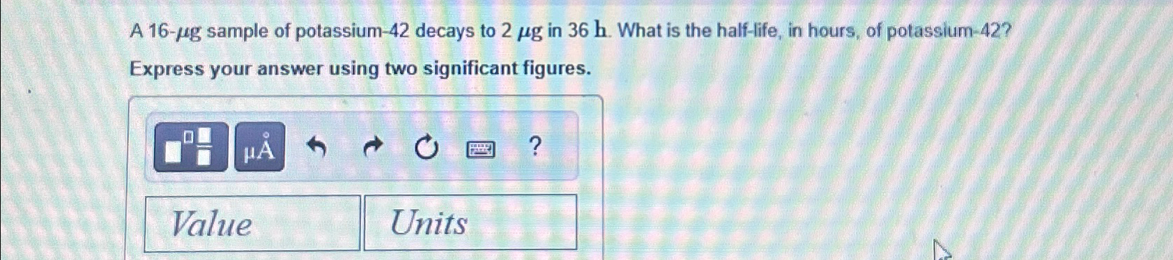 Solved A 16- μg ﻿sample of potassium- 42 ﻿decays to 2μg ﻿in | Chegg.com
