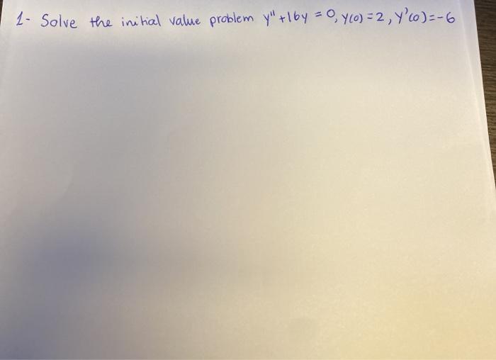 Solved 1- Solve the initial value problem y" +16y=0, 7(0) = | Chegg.com