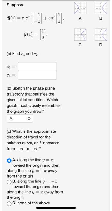 Solved Suppose y(t)=c1e−t[1−1]+c2et[11]y(1)=[10] (a) Find c1 | Chegg.com