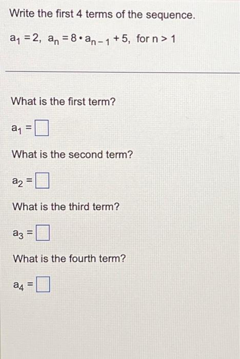 Solved Write the first 4 terms of the sequence. a₁ =2, an =8 | Chegg.com