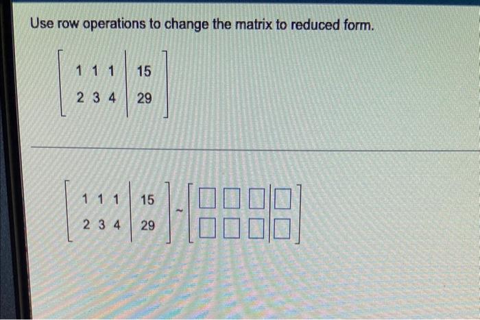 Solved Use row operations to change the matrix to reduced | Chegg.com