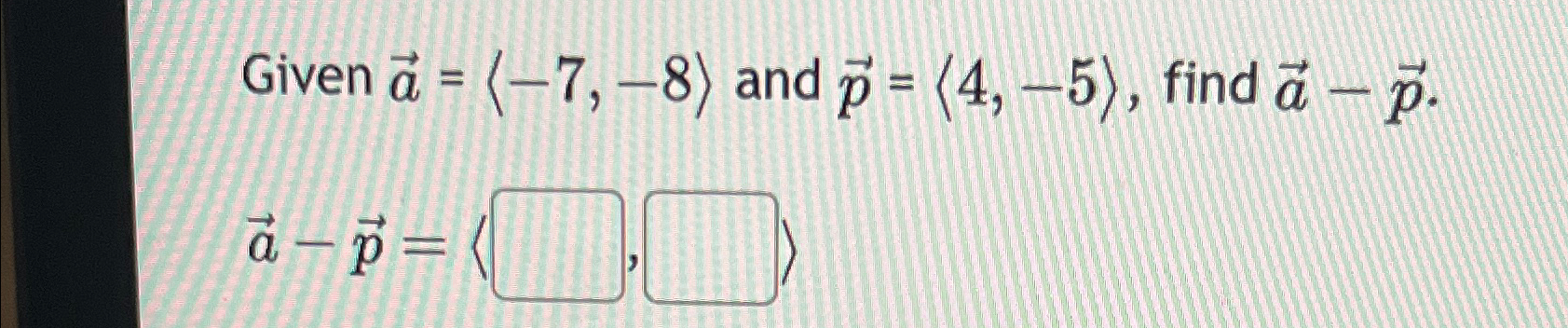 Solved Given vec(a)=(:-7,-8:) ﻿and vec(p)=(:4,-5:), ﻿find | Chegg.com