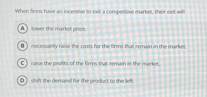 Solved When firms have an incentive to exit a competitive | Chegg.com