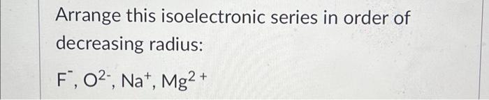 Solved Arrange this isoelectronic series in order of | Chegg.com