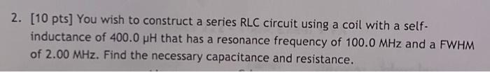 Solved 2. [10 pts] You wish to construct a series RLC | Chegg.com