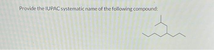 Solved Provide the IUPAC systematic name of the following | Chegg.com