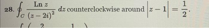 Solved 28. ∮C(z−2i)2Lnzdz counterclockwise around ∣z−1∣=21. | Chegg.com