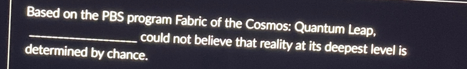 Solved Based on the PBS program Fabric of the Cosmos: | Chegg.com