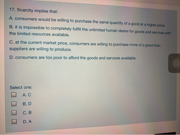Solved 17. Scarcity implies that: A. consumers would be | Chegg.com