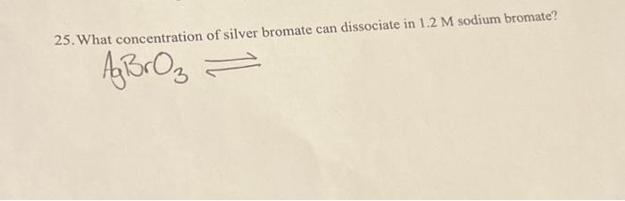 Solved 25. What concentration of silver bromate can | Chegg.com