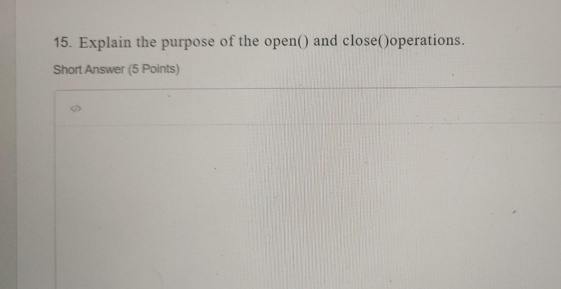 Solved 15. Explain the purpose of the open() and | Chegg.com